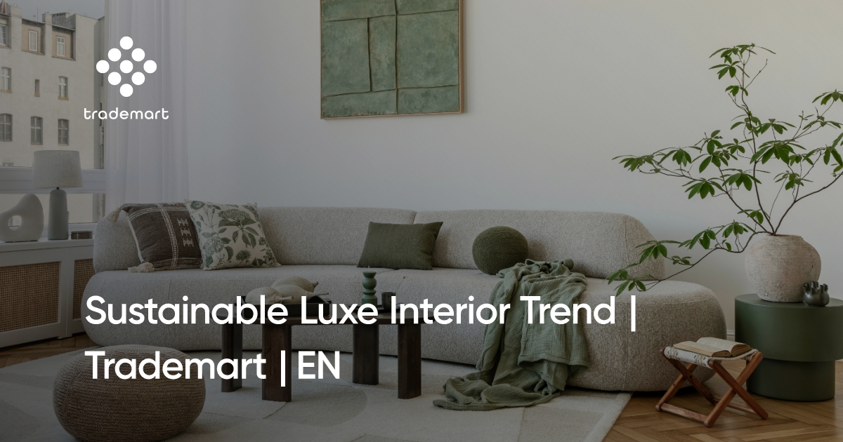 Sustainable Luxe Interior Trend | Trademart | EN
